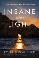 Insane for the Light: A Spirituality for Our Wisdom Years – Universal ...